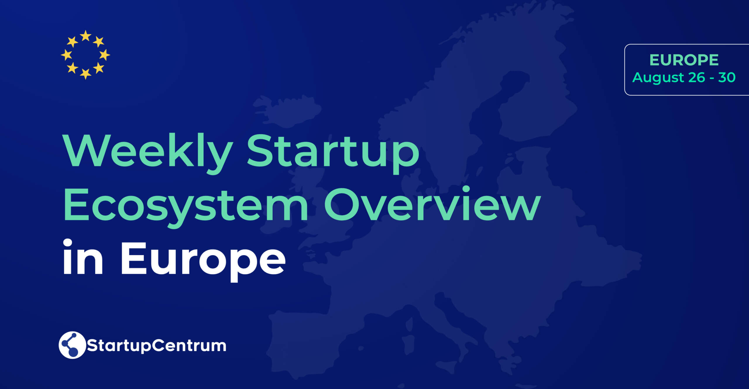 Weekly Startup Ecosystem Overview in Europe / August 26 - 30