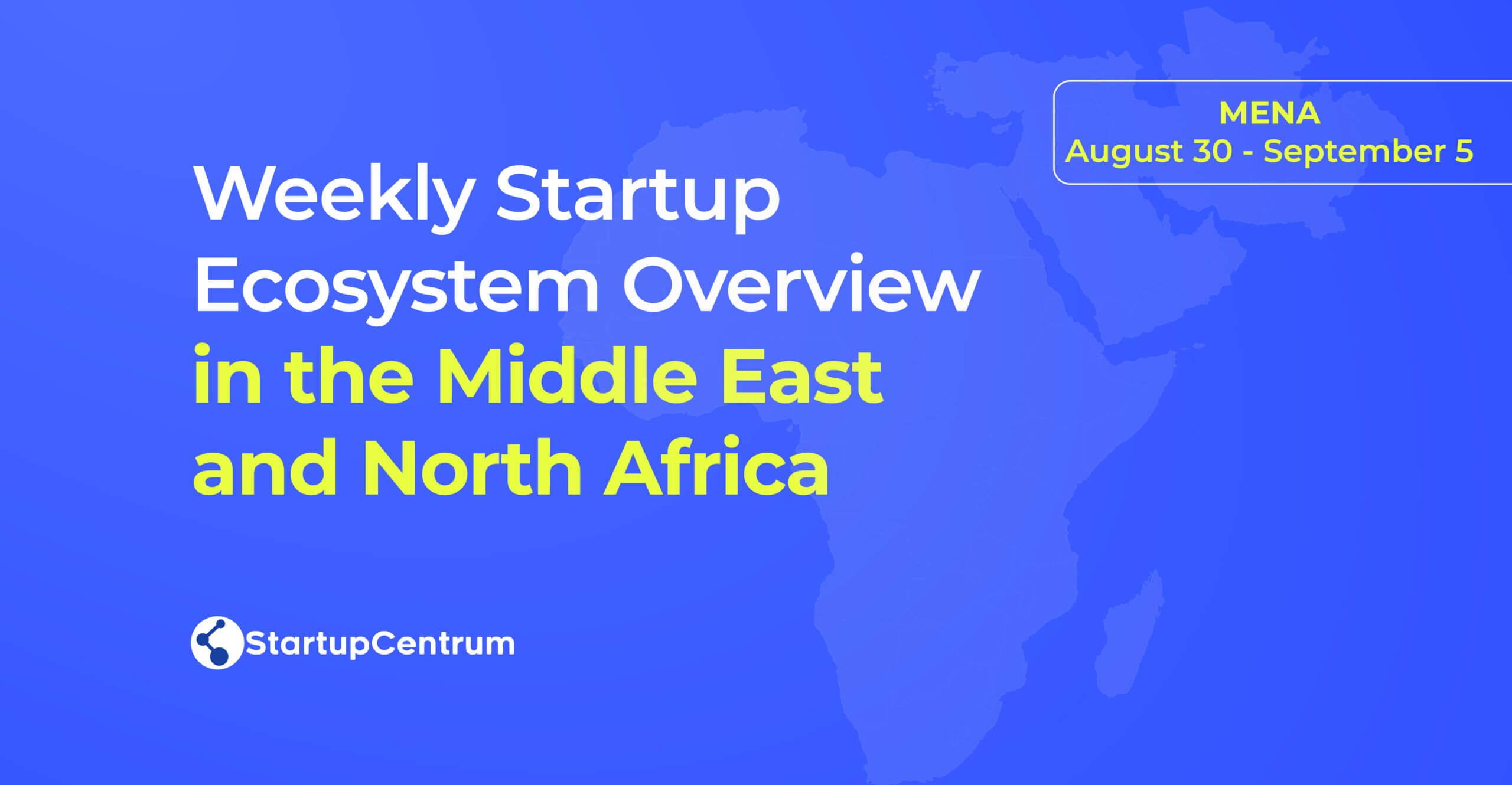 Weekly Startup Ecosystem Overview in the Middle East and North Africa (MENA) / August 30 ...