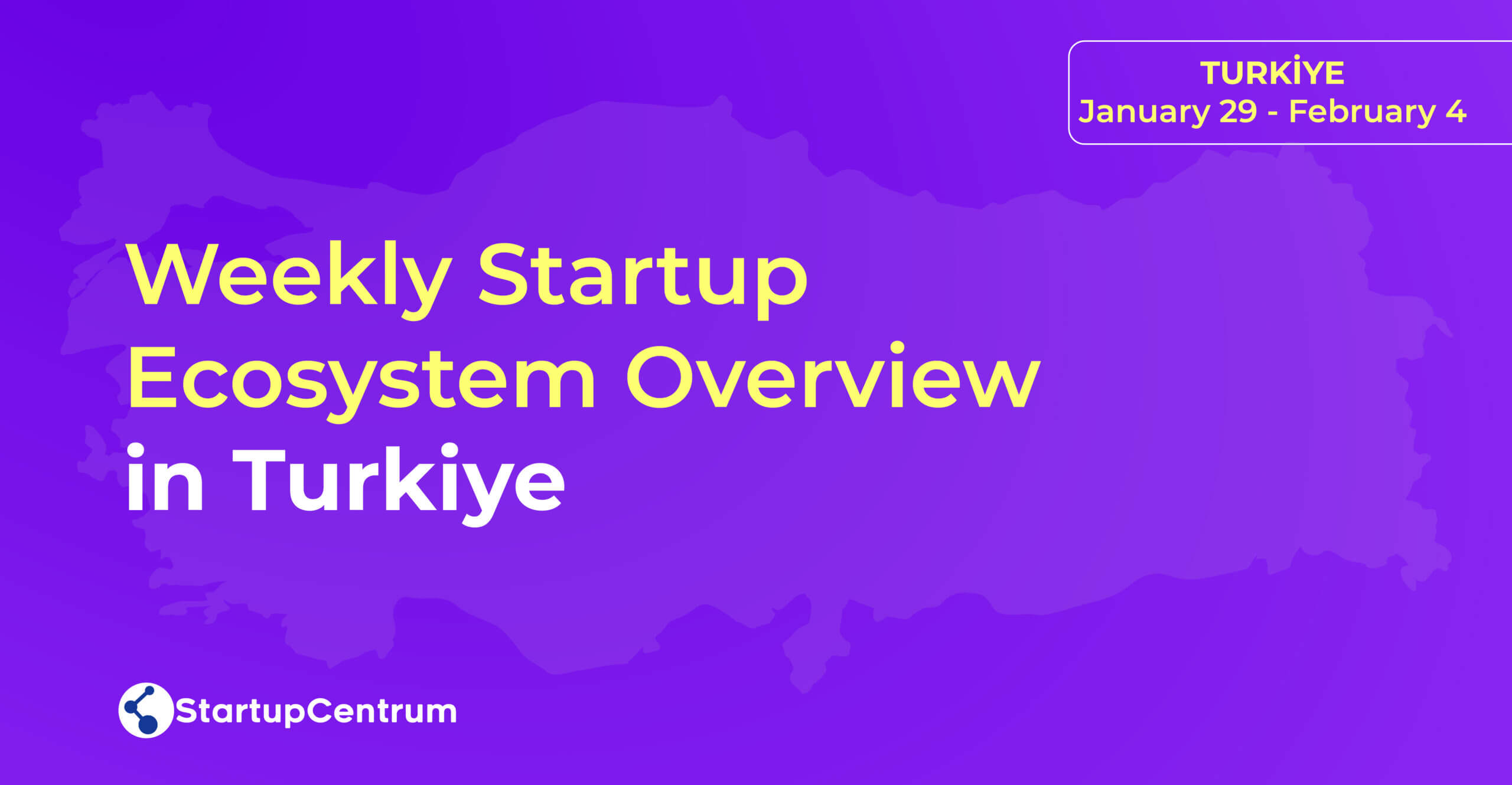 Weekly Startup Ecosystem Overview In Turkiye January 29 February 4