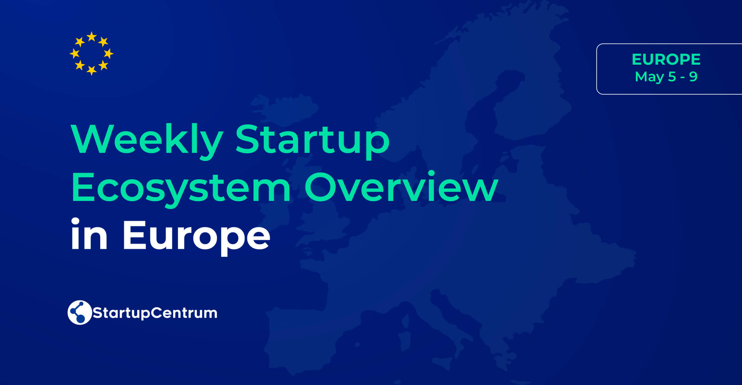 Weekly Startup Ecosystem Overview in Europe / May 5 - 9