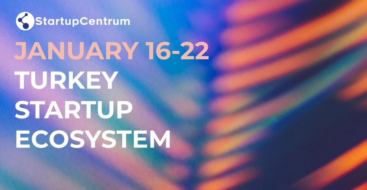 16 - 22 January Turkey Startup Ecosystem Summary