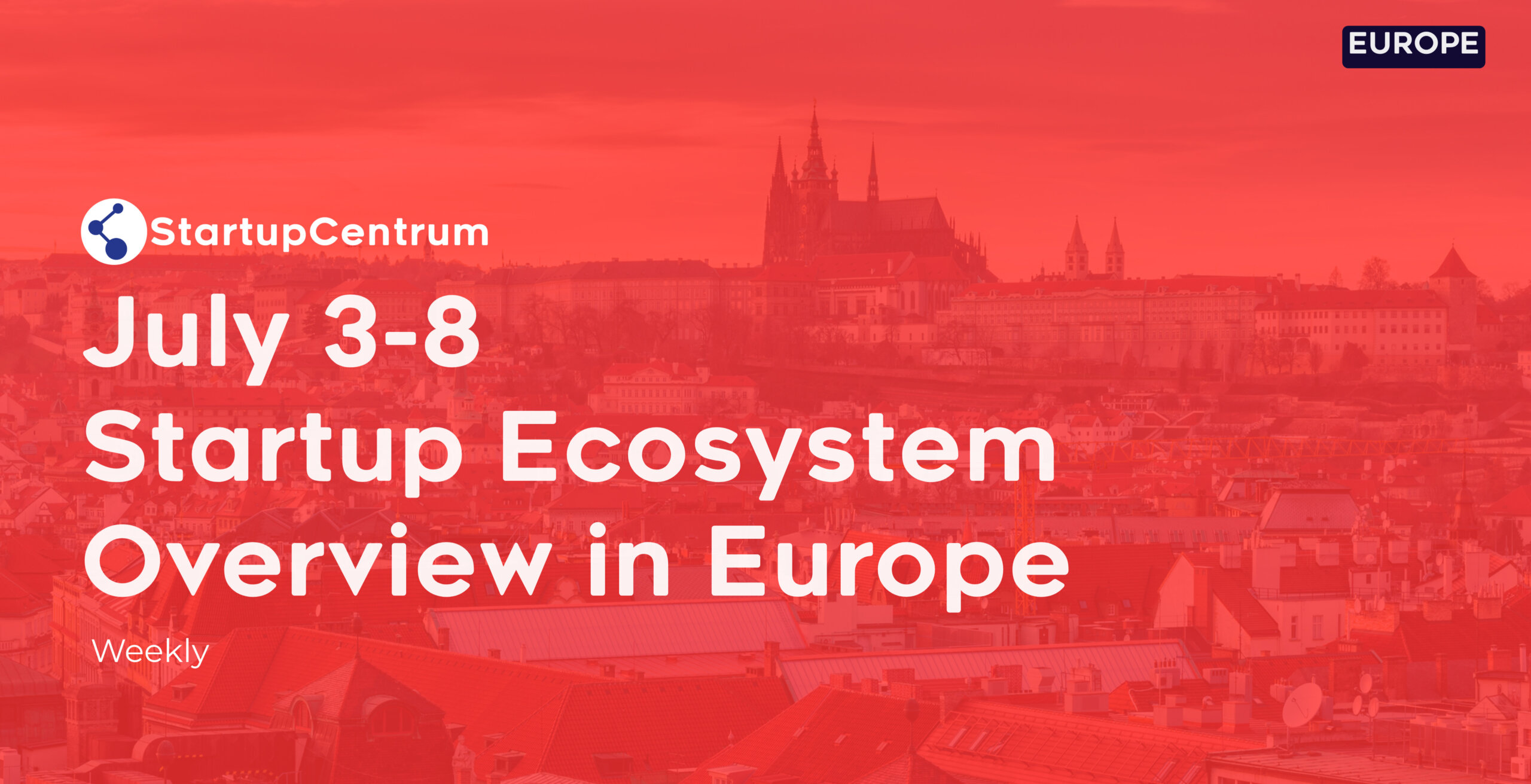 Weekly Startup Ecosystem Overview in Europe / July 3 - 8