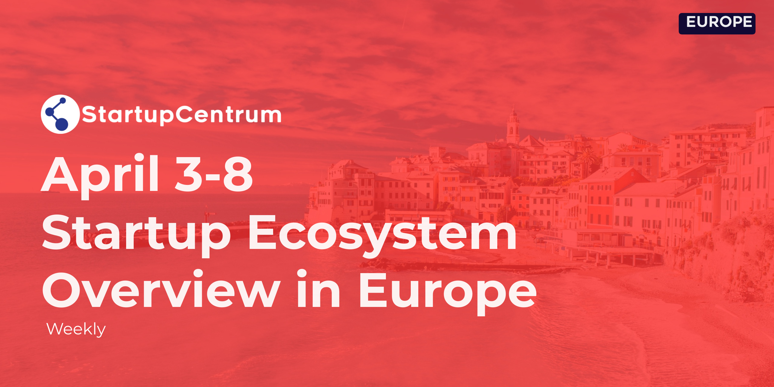 Weekly Startup Ecosystem Overview In Europe 3 8 April